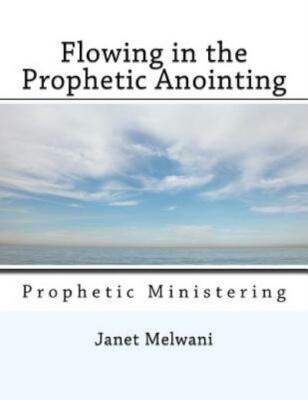 Flowing In The Prophetic Anointing: Prophetic Ministering 9781548837440 ...