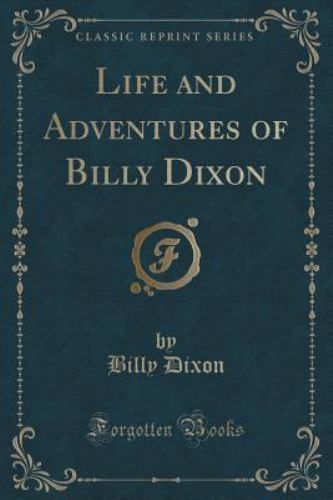 Life and Adventures of Billy Dixon (Classic Reprint) by Billy Dixon ...