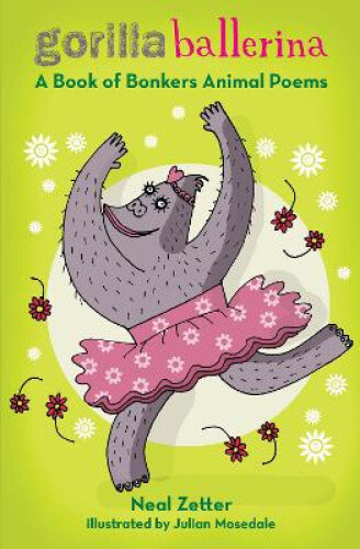 Gorilla Ballerina: A Book of Bonkers Animal Poems by Neal Zetter ...