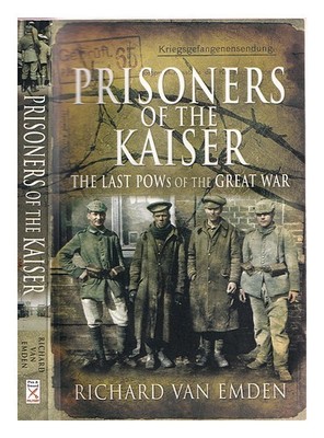 VAN EMDEN, RICHARD Prisoners of the Kaiser / Richard van Emden 2009 ...