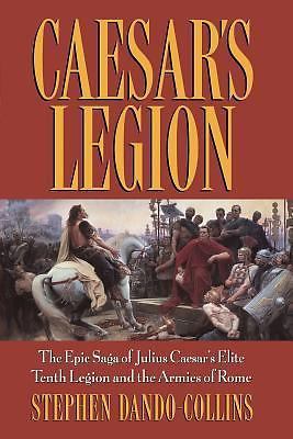 Caesar's Legion: The Epic Saga of Julius Caesar's Elite Tenth Legion and the... 9780471686132| eBay
