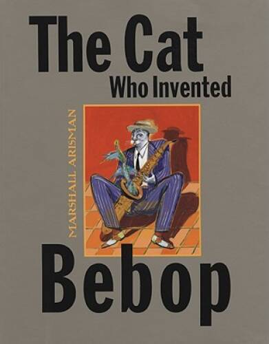 The Cat Who Invented Bebop - Hardcover By Arisman, Marshall - GOOD ...