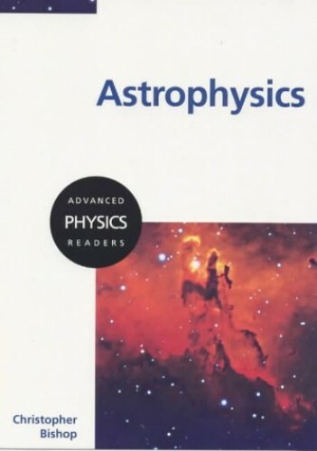 Astrophysics (Advanced Physics Readers) by Bishop, Christopher ...