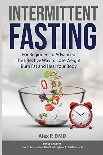 INTERMITTENT FASTING: FOR BEGINNERS TO ADVANCED: THE By Alex P. Dmd ...