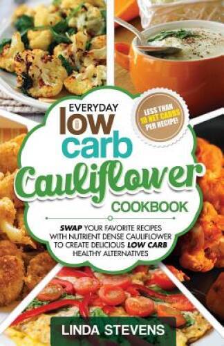 Cauliflower Cookbook: Swap Your Favorite Recipes With Nutrient Dense ...