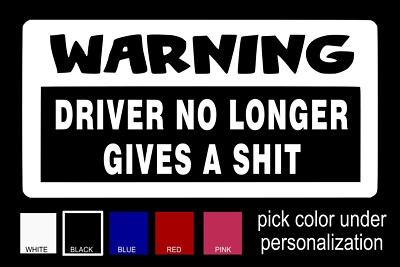Warning Decal, Driver No Longer Gives A Sh*t Funny Bumper Sticker | eBay