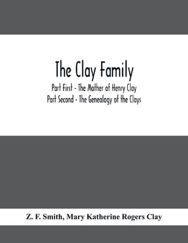 The Clay Family; Part First - The Mother of Henry Clay; Part Second ...