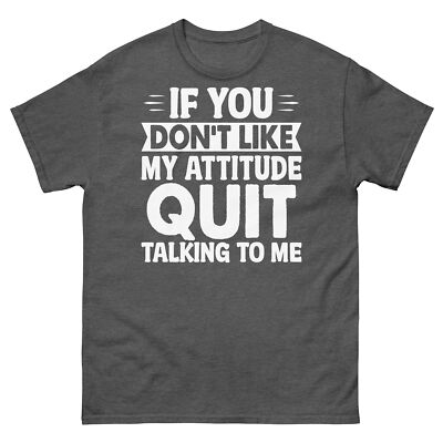 If You Don’t Like My Attitude Quit Talking To Me Sarcastic Unisex ...