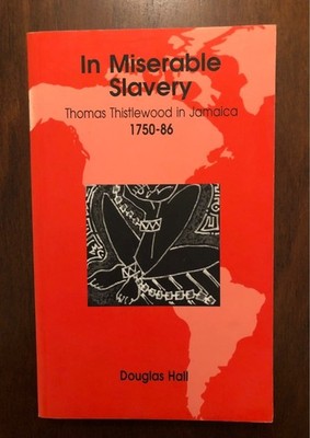 In Miserable Slavery: Thomas Thistlewood in Jamaica, 1750-86 Douglas ...