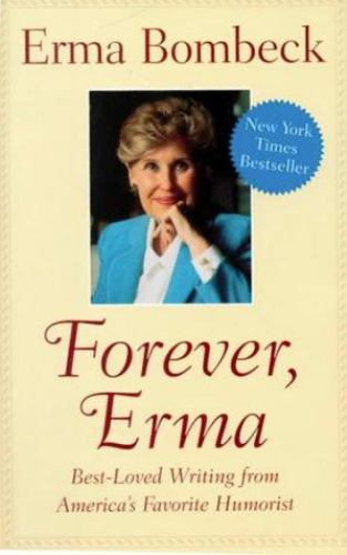 Forever, Erma : Best-Loved Writing from America's Favorite Humorist by ...
