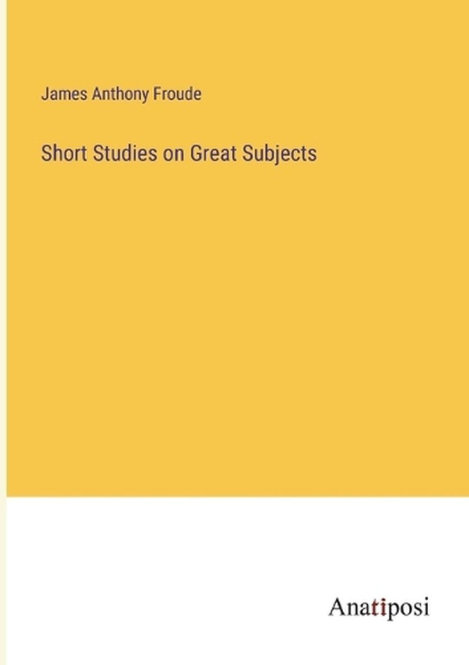 Short Studies on Great Subjects by James Anthony Froude Paperback Book ...