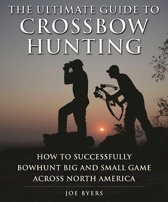 The Ultimate Guide to Crossbow Huntingby JOE BYERS, PAPERBACK ...