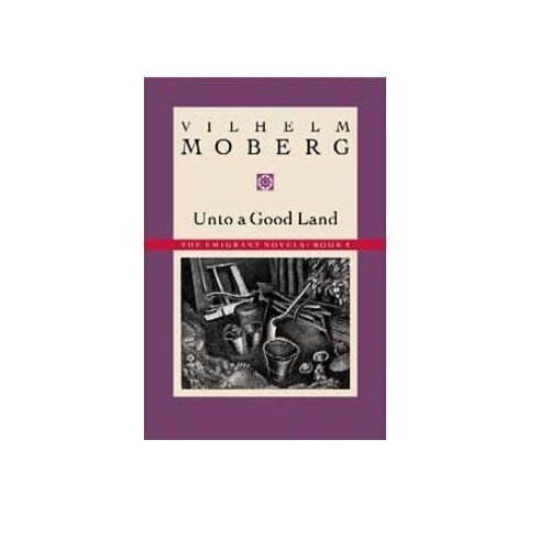 UNTO A GOOD LAND (THE EMIGRANTS, BOOK II) (BK. 2) By Vilhelm Moberg ...