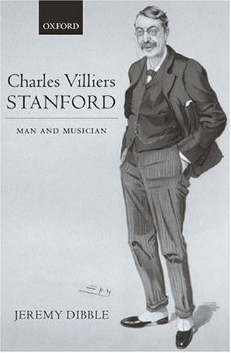 Charles Villiers Stanford : Man and Musician by Jeremy Dibble (2003 ...