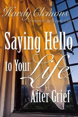 Saying Hello to Your Life After Grief: by Clemons, Hardy 9781573124393 ...