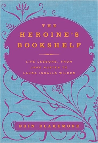 THE HEROINE'S BOOKSHELF: LIFE LESSONS, FROM JANE AUSTEN TO By Erin ...