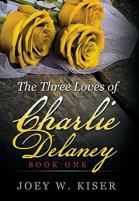 The Three Loves of Charlie Delaney: Book One by Joey W Kiser (Hardcover ...