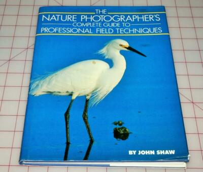 The Nature Photographer's Complete Guide to Professional Field ...