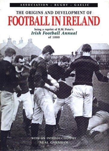 Origins and Development of Football in Ireland : Being a Reprint of R.M ...