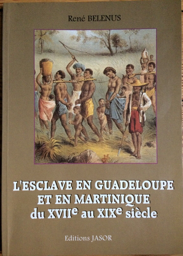 René Bélénus : L'esclave en Guadeloupe et en Martinique du XVIIe au ...