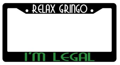 Relax Gringo I'm Legal Black Plastic License Plate Frame | eBay