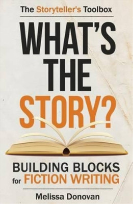 Melissa Donovan What's the Story? Building Blocks for Fiction Writing ...