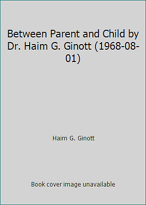 Between Parent and Child by Dr. Haim G. Ginott (1968-08-01) by Haim G ...