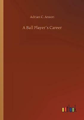 A Ball Players Career by Adrian C Anson (Paperback, 2019) for sale ...