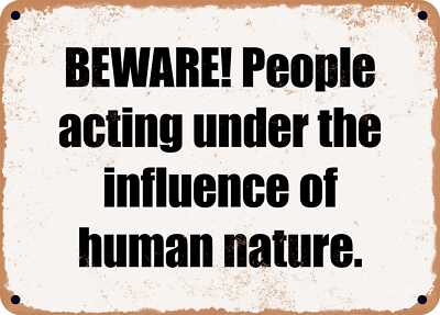 METAL SIGN - BEWARE! People acting under the influence of human nature ...