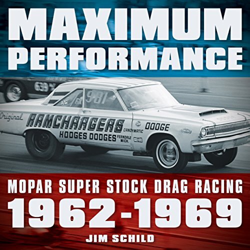 MAXIMUM PERFORMANCE: MOPAR SUPER STOCK DRAG RACING 1962 - By Jim Schild ...