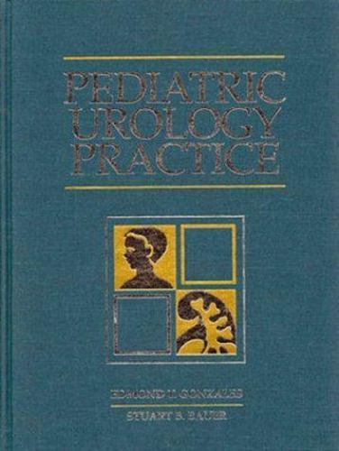 Pediatric Urology Practice by Stuart B. Bauer and Edmond T. Gonzales ...