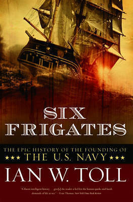 Six Frigates: The Epic History of the Founding of the U.S. Navy by Ian ...