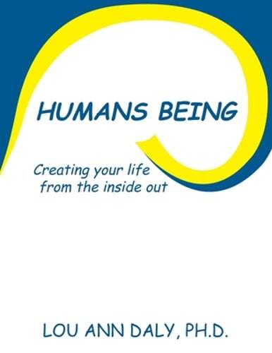 Humans Being: Creating Your Life from the Inside Out by Lou Ann Daly ...