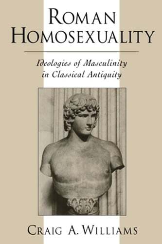 Roman Homosexuality: Ideologies of Masculinity in Classical Antiquity ...