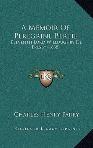 Memoir of Peregrine Bertie : Eleventh Lord Willoughby de Eresby (1838 ...