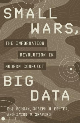 Jacob N. Shapiro Eli Berman Joseph H. Felter Small Wars, Big Data ...