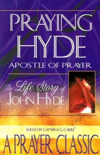 Praying Hyde, Apostle of Prayer: The Life Story of John Hyde by E.G ...