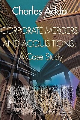 Corporate Mergers and Acquisitions: A Case Study by Addo, Charles ...