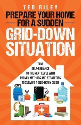 Ted Riley Prepare Your Home for a Sudden Grid-Down Situation (Tascabile ...