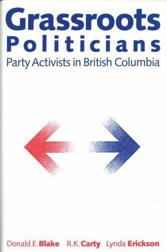 Grassroots Politicians : Party Activists in British Columbia by R ...