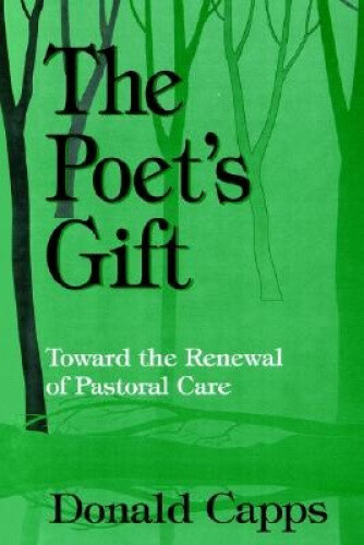 The Poet's Gift: Towards the Renewal of Pastoral Care by Capps, Donald ...