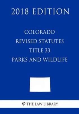 Colorado Revised Statutes - Title 33 - Parks And Wildlife (2018 Edition ...