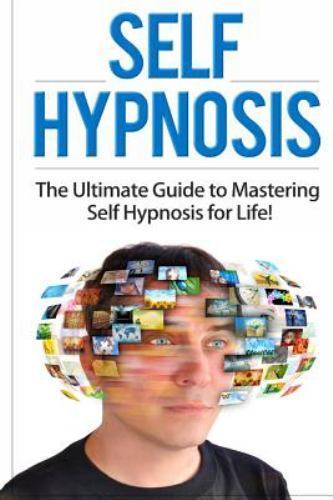 Self Hypnosis : The Ultimate Guide to Mastering Self Hypnosis for Life ...
