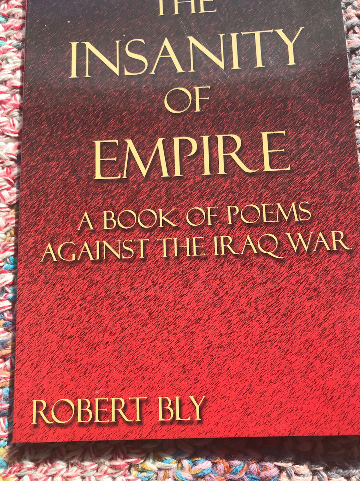 INSANITY OF EMPIRE: A BOOK OF POEMS AGAINST IRAQ WAR By Robert Bly ...