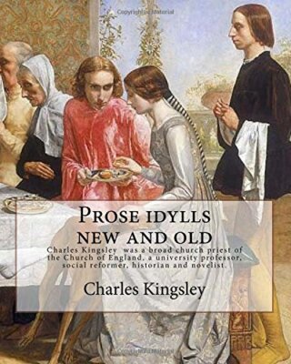 Prose idylls new and old By: Charles Kingsley: Charles Kingsley (12 ...
