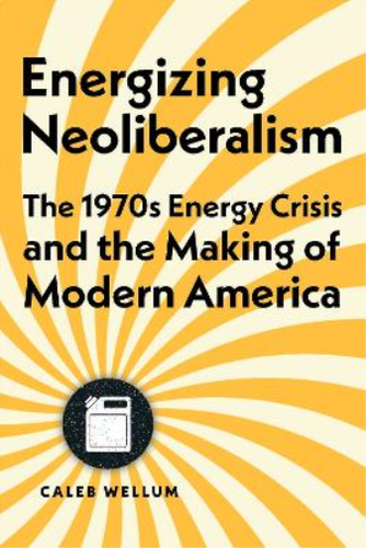 Caleb Wellum Energizing Neoliberalism (Hardback) Energy Humanities | eBay