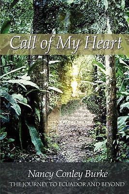Call of My Heart : The Journey to Ecuador and Beyond by Nancy Conley ...