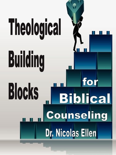 Nicolas Ellen Theological Building Blocks for Biblical Counseling ...