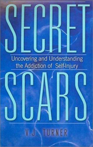 Secret Scars: Uncovering and Understanding the Addiction of Self-Injury ...