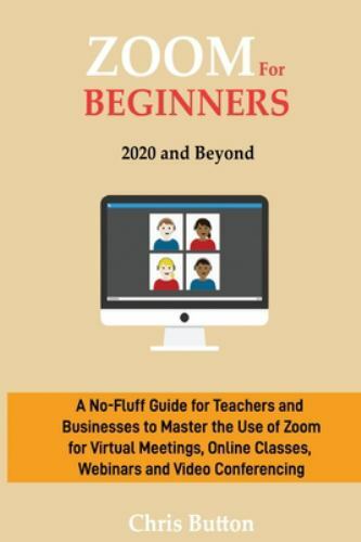 Zoom for Beginners (2020 and Beyond): A No-Fluff Guide for ...